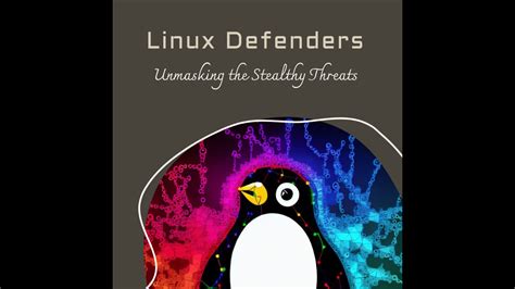 Linux Defenders Unmasking The Stealthy Threats
