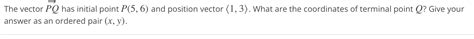 Solved The Vector PQ Has Initial Point P And Position Chegg