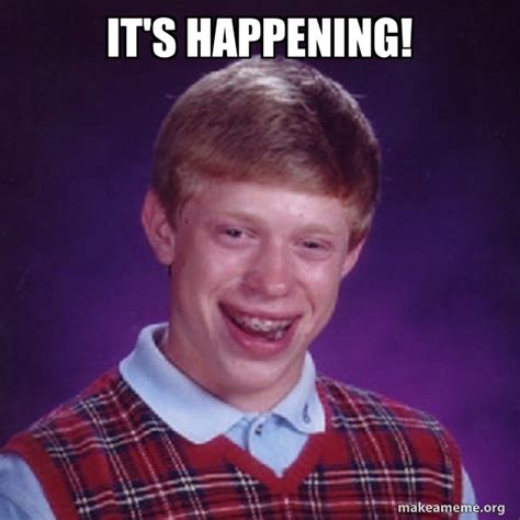 Its Happening Bad Luck Brian Meme Generator