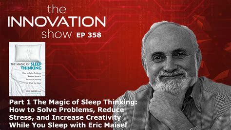 The Magic Of Sleep Thinking Part 1 With Eric Maisel The Innovation Show