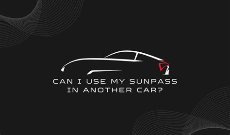 Can I Use My Sunpass In Another Car Ny Tolls Info