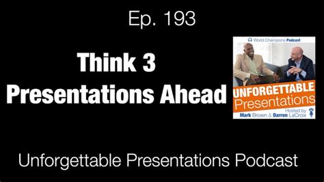 Ep. 193 – Think Three Presentations Ahead