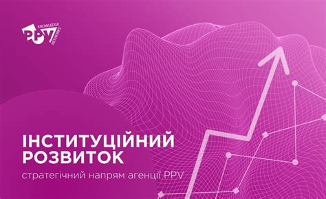 Інституційний розвиток стратегічний напрям роботи агенції Ppv Ppv