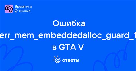 Ошибка Err Mem Embeddedalloc Guard 1 в Gta V User 315280849 Ответы Mail