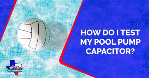 Testing Your Pool Pump Capacitor Repairing Or Replacing Pool Pumps
