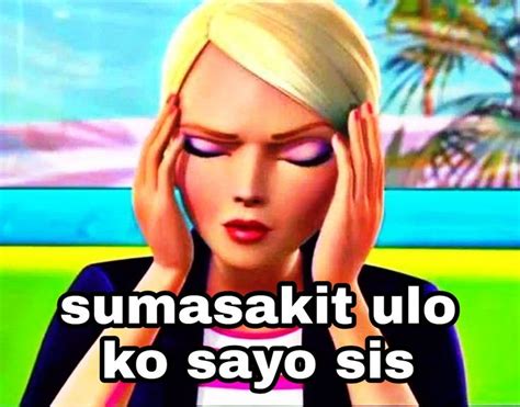 Sumasakit Ulo Ko Sayo Sis Barbie Jokes Tagalog Quotes Funny Memes Tagalog