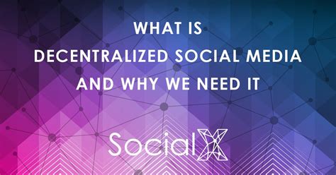 What Is Decentralized Social Media And Why We Need It Socialx