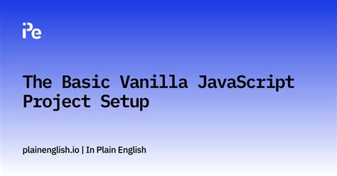 The Basic Vanilla Javascript Project Setup