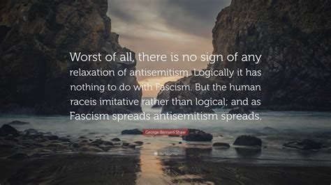 George Bernard Shaw Quote Worst Of All There Is No Sign Of Any Relaxation Of Antisemitism