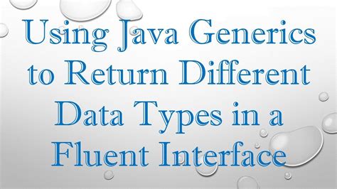 Using Java Generics To Return Different Data Types In A Fluent Interface Youtube