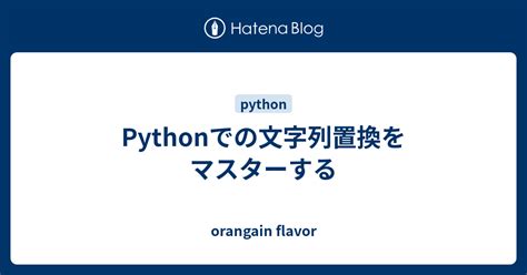 Pythonでの文字列置換をマスターする Orangain Flavor