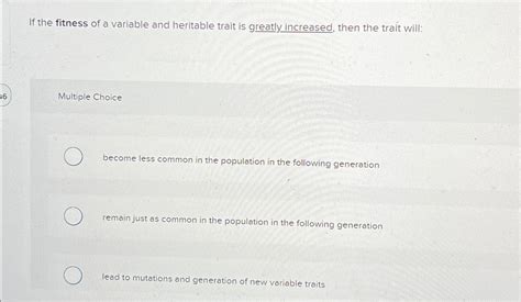 Solved If The Fitness Of A Variable And Heritable Trait Is
