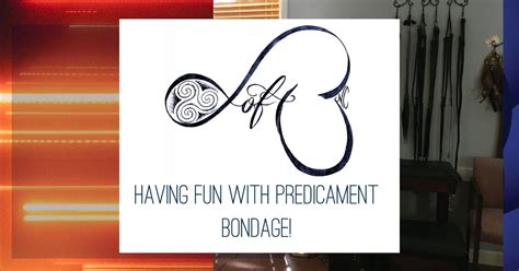 Having Fun With Predicament Bondage The Loft