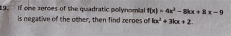 19 If One Zeroes Of The Quadratic Polynomial F X 4x2−8kx 8x−9 Is Negati