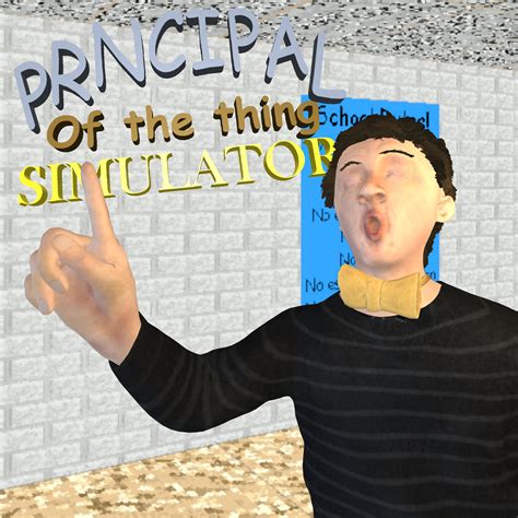 Principal Of The Thing Simulator By Baldimoretheanim8orguy