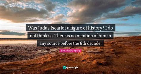 Was Judas Iscariot A Figure Of History I Do Not Think So There Is No
