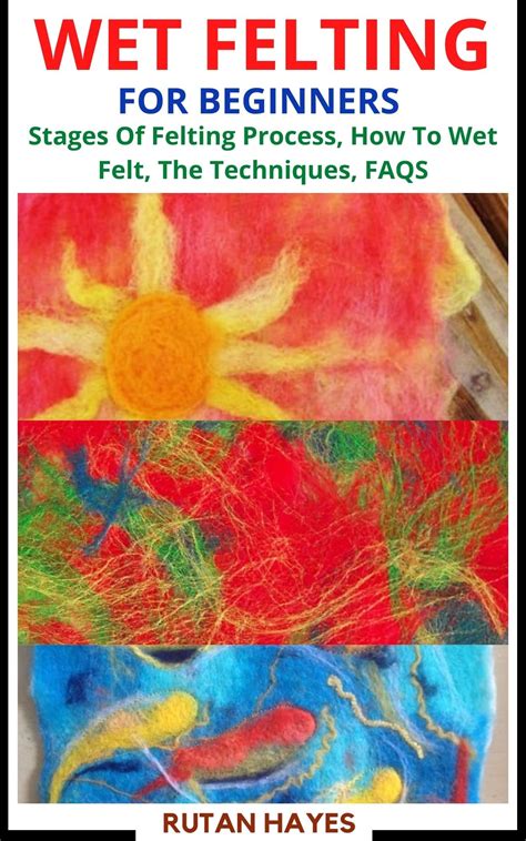 Wet Felting For Beginners Stages Of Felting Process How To Wet Felt