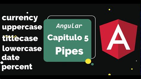 angular capitulo 5 pipes uppercase lowercase percent titlecase
