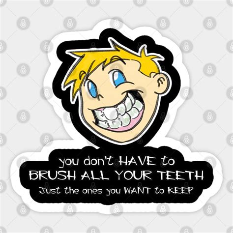 You Dont Have To Brush All Your Teeth Just The Ones You Want To Keep