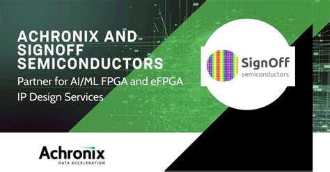 Achronix And Signoff Semiconductors Collaborate For AI ML FPGA And EFPGA IP Design Services