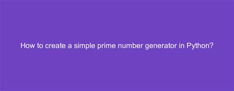 How To Create A Simple Prime Number Generator In Python
