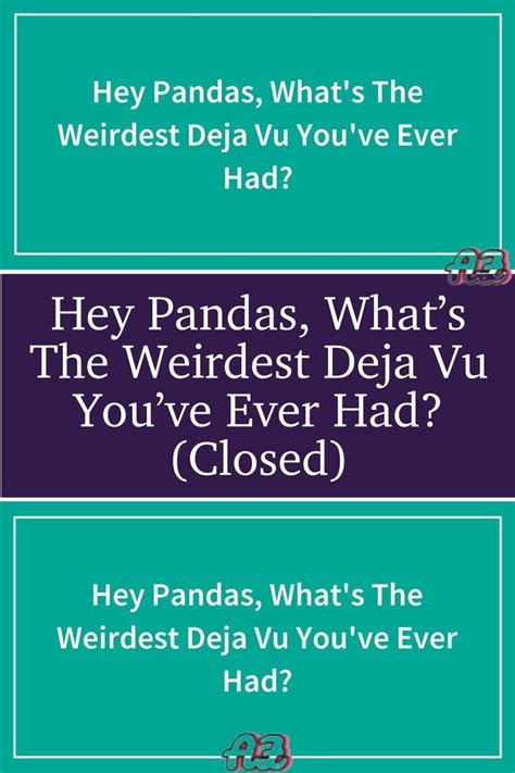 Hey Pandas Whats The Weirdest Deja Vu Youve Ever Had Closed
