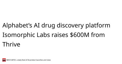 Alphabets Ai Drug Discovery Platform Isomorphic Labs Raises 600m From Thrive Bens Bites