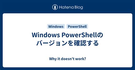 Windows Powershellのバージョンを確認する Why It Doesnt Work