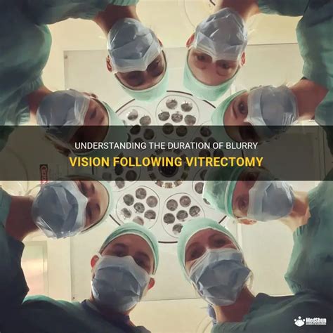 Understanding The Duration Of Blurry Vision Following Vitrectomy Medshun