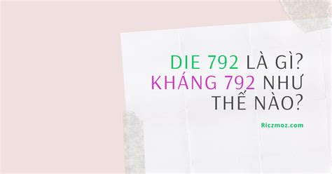 Die 792 Là Gì Link 792 Cách Kháng 792 Cho Tkqc Vô Hiệu Hóa Riczmoz Moni