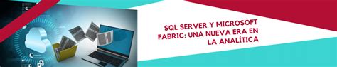 Sql Server Y Microsoft Fabric Una Nueva Era En La Analítica Executrain