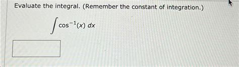 Solved Evaluate The Integral Remember The Constant Of
