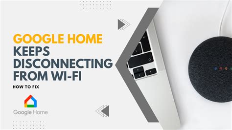 Google Home Keeps Disconnecting From Wi Fi Fix In Minutes Robot Powered Home