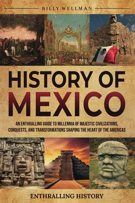 History Of Mexico An Enthralling Guide To Millennia Of Majestic