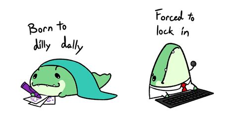 Born To Dilly Dally Forced To Lock In Image Gallery Know Your Meme