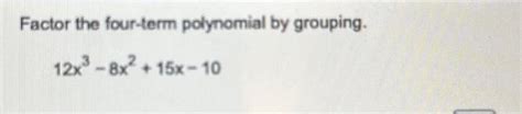 Factor The Four Term Polynomial By Grouping 12x³ 8x²