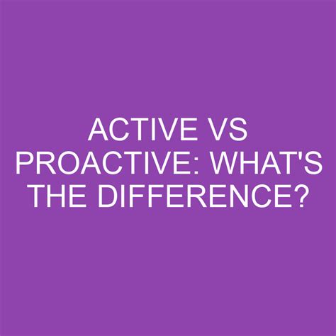 Active Vs Proactive Whats The Difference Differencess