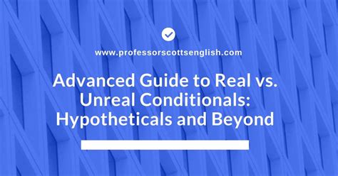 Advanced Guide To Real Vs Unreal Conditionals Hypotheticals And