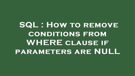 Sql How To Remove Conditions From Where Clause If Parameters Are Null