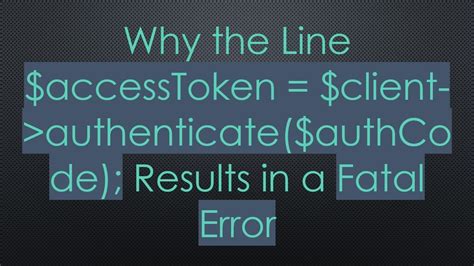 Why The Line Accesstoken Client Authenticateauthcode Results In A Fatal Error Youtube