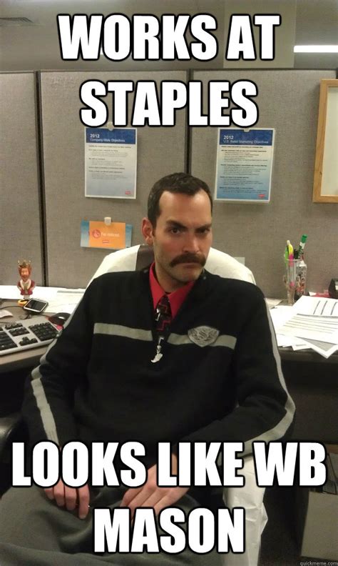 Works At Staples Looks Like Wb Mason Corporate Paradigm Quickmeme
