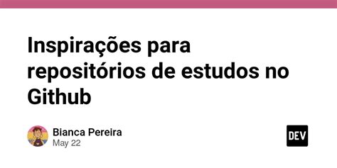 Inspirações para repositórios de estudos no Github DEV Community
