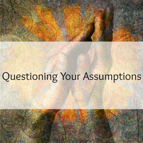 Questioning Your Assumptions