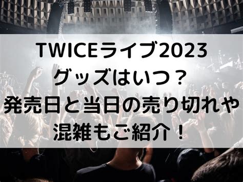 Twiceライブグッズ2023当日販売何時？売り切れや混雑もご紹介！ つれづれブログ