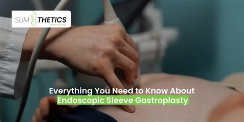 Everything Need To Know About Endoscopic Sleeve Gastroplasty