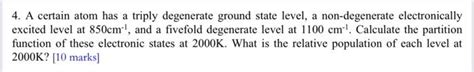 4 A Certain Atom Has A Triply Degenerate Ground