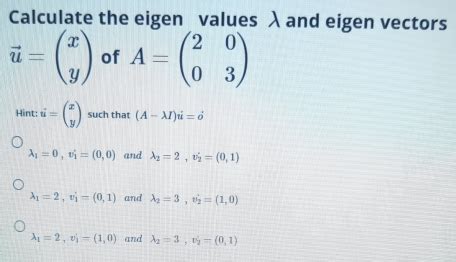 Solved Calculate the eigen values λ and eigen vectors vector u beginpmatrix x yendpmatrix of A