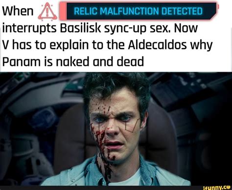 When I Relic Malfunction Detected Interrupts Basilisk Sync Up Sex Now V Has To Explain To The