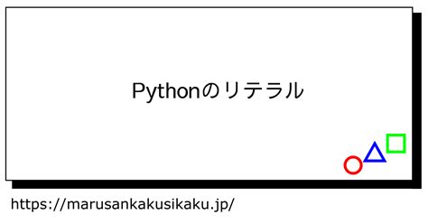 Pythonのリテラル まるさんかくしかく Tech学習と入門ログ