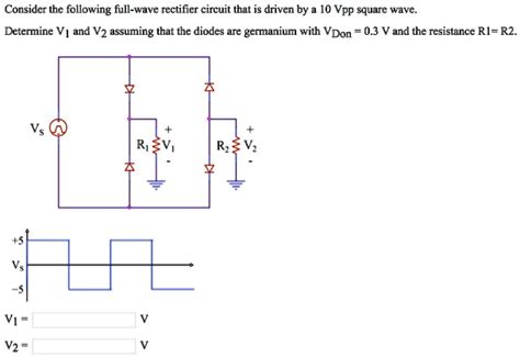 Consider The Following Full Wave Rectifier Circuit That Is Driven By A 10 Vpp Square Wave
